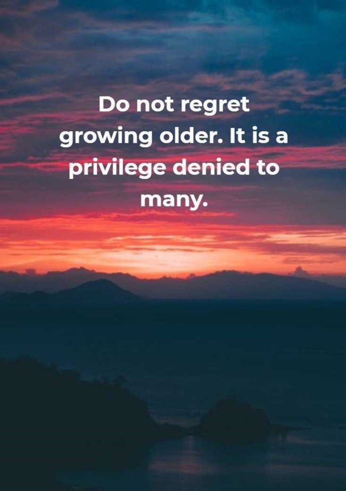 “Do not regret growing older. It is a privilege denied to many.” | An ...